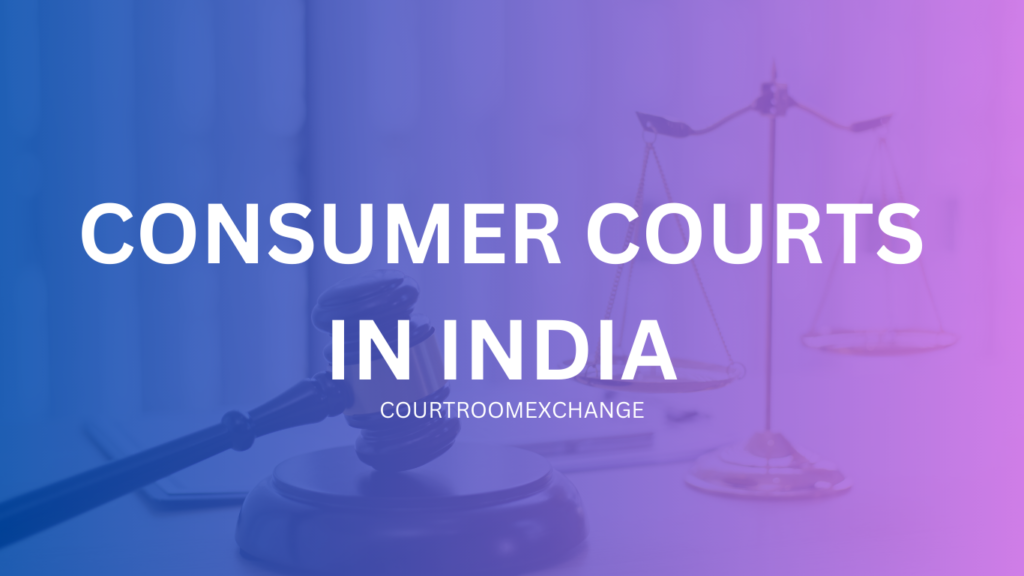 All about Consumer Courts in India